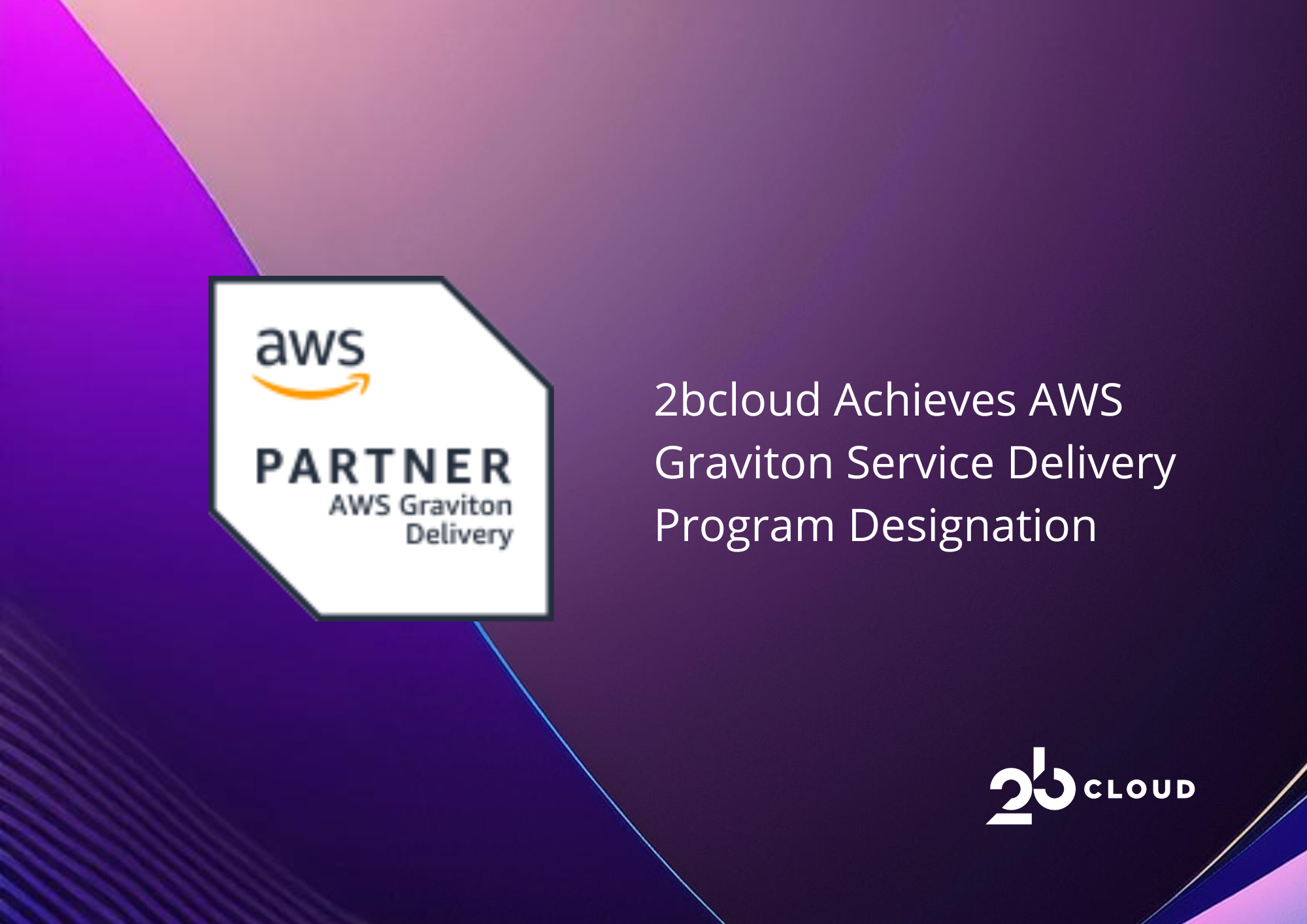 2bcloud Achieves AWS Graviton Service Delivery Program Designation - 2bcloud